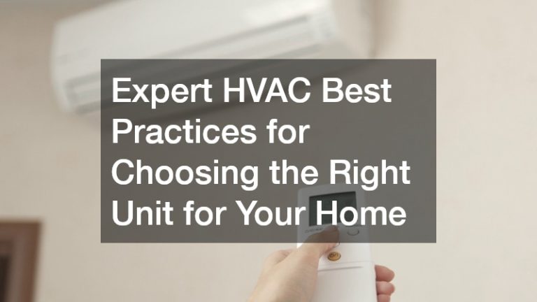 Expert HVAC Best Practices for Choosing the Right Unit for Your Home